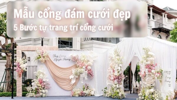40+ Mẫu cổng đám cưới, cổng hoa cưới đẹp 2025| 5 bước tự decor