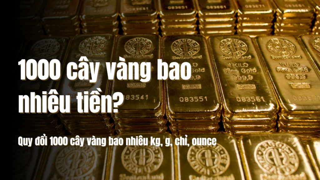 1Kg vàng bao nhiêu tiền? 1Kg vàng bao nhiêu lượng, chỉ, cây?