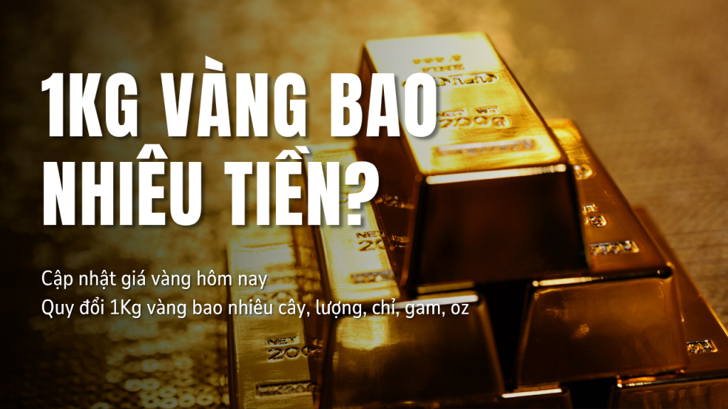 1Kg vàng bao nhiêu tiền? Giá 1Kg vàng 9999, vàng 24K, SJC