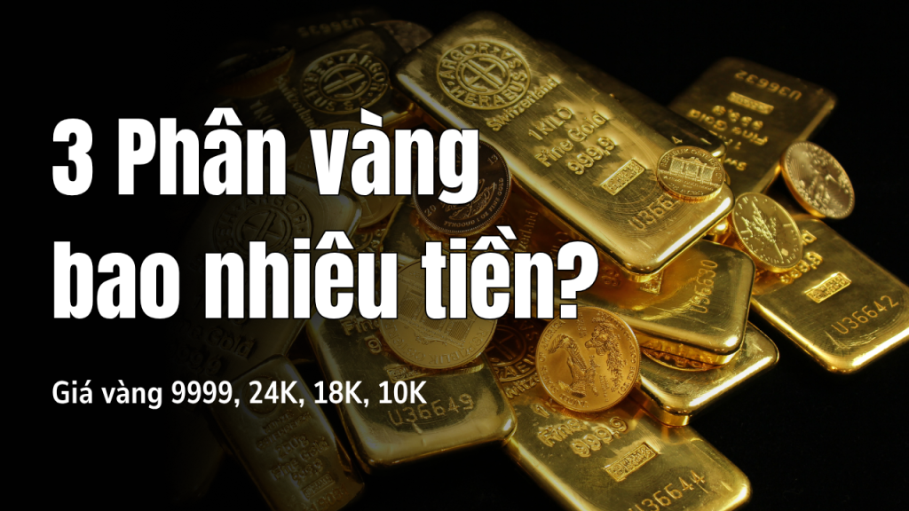 3 Phân Vàng Bao Nhiêu Tiền? Giá 3 Phân Vàng 9999, 24K, 18K