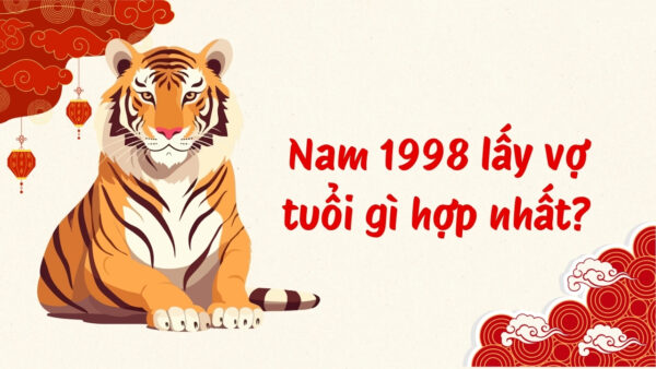 Nam 1998 lấy vợ tuổi gì hợp nhất? Tuổi Dần cưới năm nào tốt?