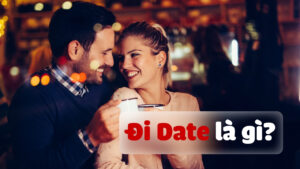 Đi date là gì? Gợi ý A-Z cho buổi date ấn tượng & thành công