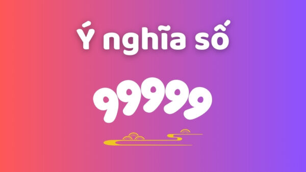 99999 có ý nghĩa gì? Bật mí trong tình yêu, biển số xe, sim