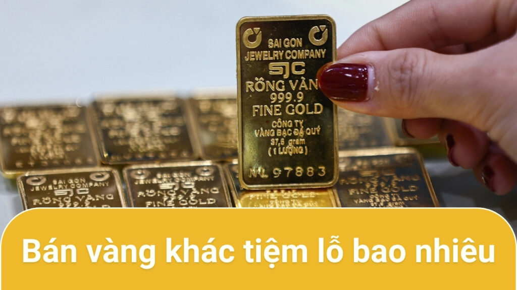 Bán vàng khác tiệm lỗ bao nhiêu? Loại vàng nào bán lỗ nhất?