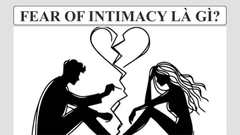 Fear of intimacy là gì? Tìm hiểu về hội chứng sợ thân mật 💔