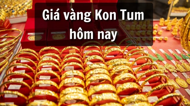 Tham khảo giá vàng Kon Tum hôm nay 03/06/2026 cập nhật mới